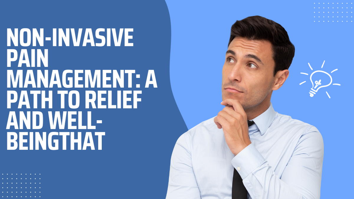 Non-Invasive Pain Management: A Path to Relief and Well-Being